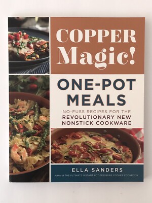 Copper Magic! One-Pot Meals No-Fuss Recipes for the Revolutionary New ...