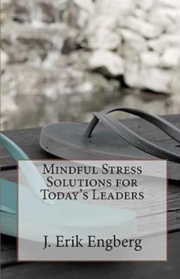 Mindful Stress Solutions for Today's Leaders by Engberg, J. Erik ...