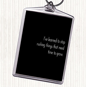 Black White Stop Rushing Things That Need Time To Grow Quote Keyring ...