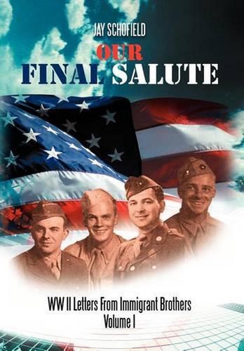 Our Final Salute: WW II Letters from Immigrant Brothers Volume I by Jay ...