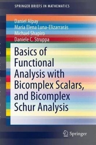 Basics of Functional Analysis with Bicomplex Scalars, and Bicomplex Schur Analysis by Daniele C ...