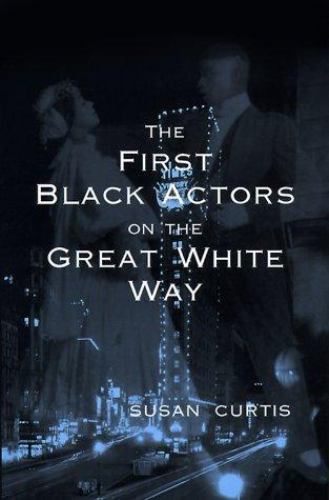 First Black Actors on the Great White Way by Susan Curtis (2001, Trade ...