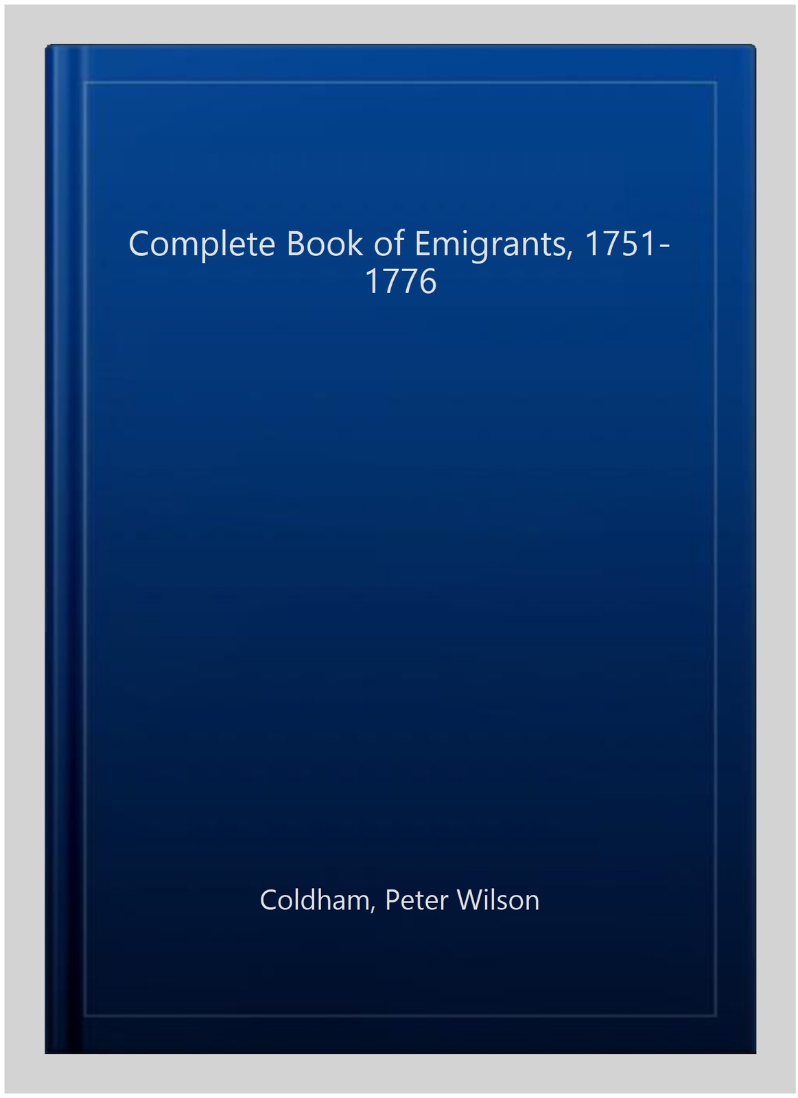 The Complete Book of Emigrants, 1751-1776 by Peter W. Coldham ...