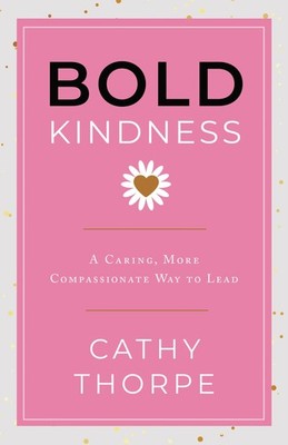 Bold Kindness: A Caring, More Compassionate Way to Lead - hardcover ...