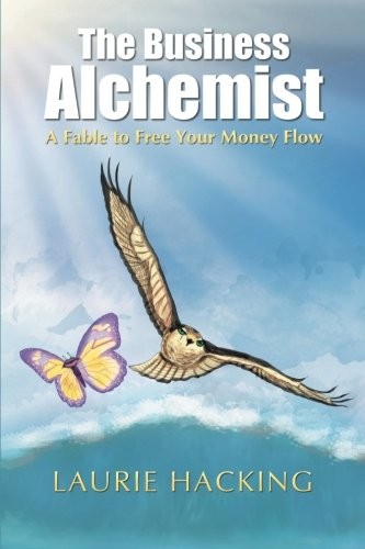 THE BUSINESS ALCHEMIST: A FABLE TO FREE YOUR MONEY FLOW By Laurie ...