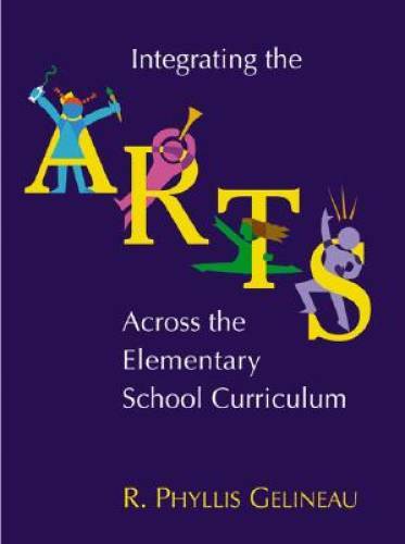 Integrating the Arts Across the Elementary School Curriculum ...