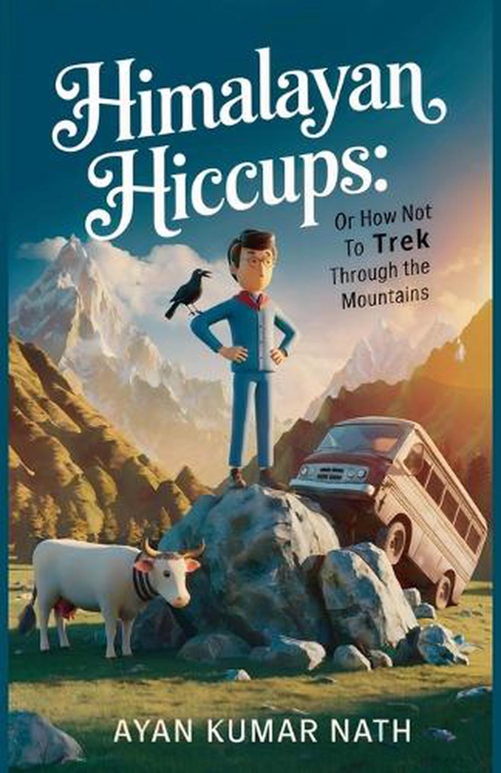 Himalayan Hiccups: Or how NOT to Trek Through the Mountains by Ayan Kumar Nath P | eBay Australia