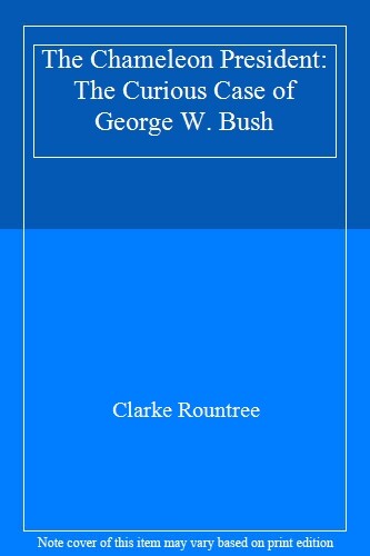 The Chameleon President: The Curious Case of George W. Bush by Rountree ...