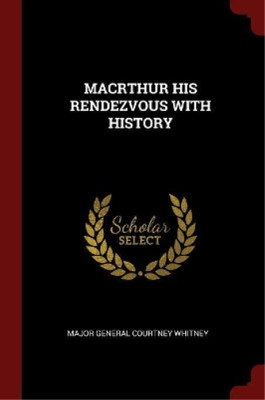 Major General Courtney Whitney Macrthur His Rendezvous with History ...