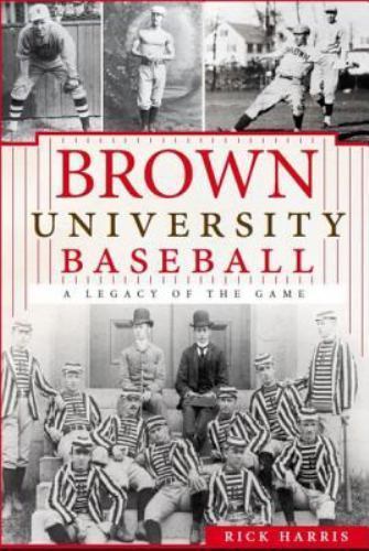 Brown University Baseball: : A Legacy of the Game by Rick Harris (2012 ...