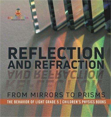 Reflection and Refraction: From Mirrors to Prisms The Behavior of Light ...