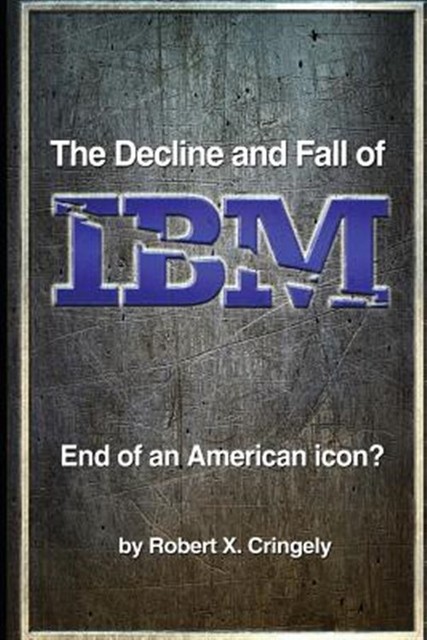 The Decline and Fall of IBM : End of an American Icon? by Robert ...