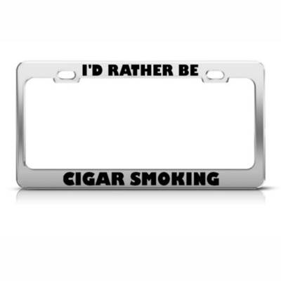 I'D Rather Be Cigar Smoking Steel Metal License Plate Frame | eBay