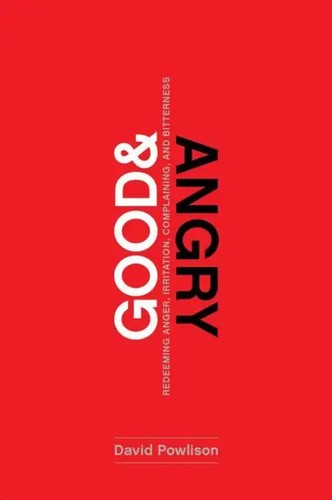 Good and Angry | Redeeming Anger, Irritation, Complaining, and ...
