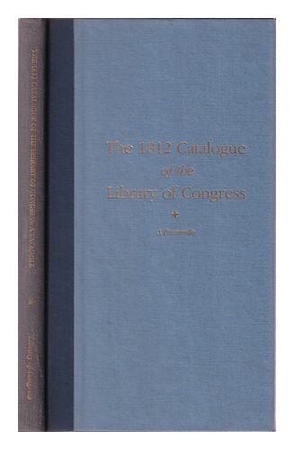 LIBRARY OF CONGRESS The 1812 catalogue of the Library of Congress : a ...