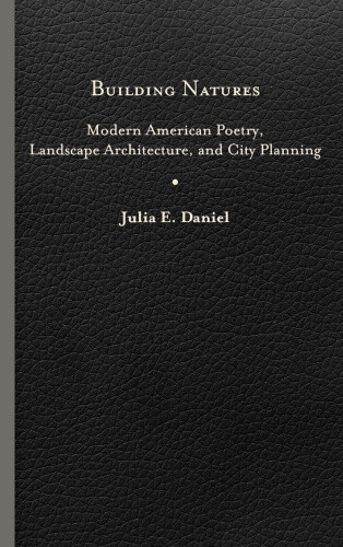 Building Natures: Modern American Poetry, Landscape Architecture, and ...