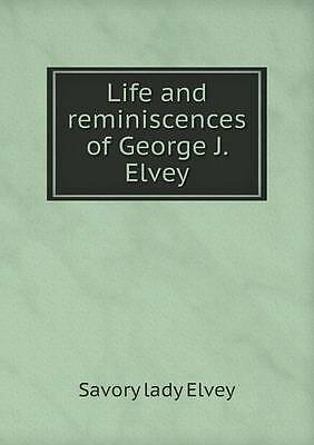 Life and Reminiscences of George J. Elvey by Savory Lady Elvey ...