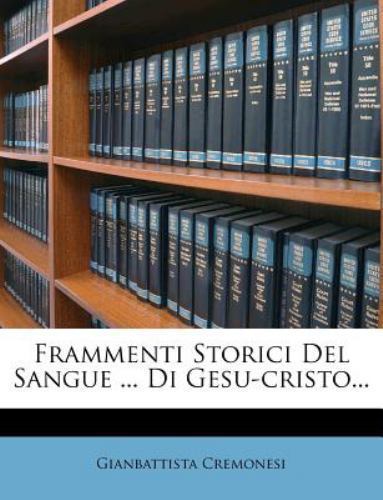 Frammenti Storici Del Sangue Di Gesu-Cristo by Gianbattista Cremonesi ...