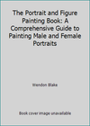 The Portrait and Figure Painting Book: A Comprehensive Guide to ...