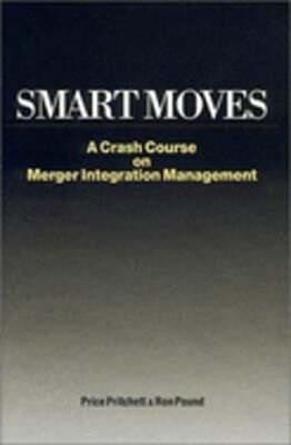 Smart Moves: A Crash Course on Merger Integration Management by Price ...