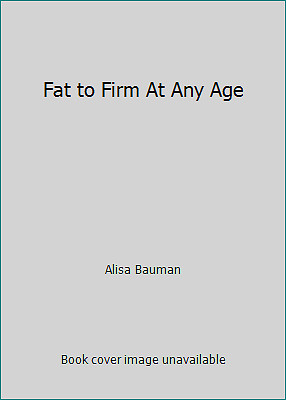 Fat to Firm At Any Age by Alisa Bauman | eBay