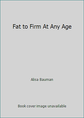 Fat to Firm At Any Age by Alisa Bauman | eBay