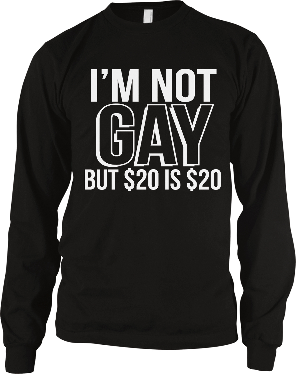 I m Not Gay But 20 Is 20 Twenty Dollars Sex Money Need Joke Do Men s i-m-not-gay-but-20-is-20-twenty-dollars-sex-money-need-joke-do-men-s