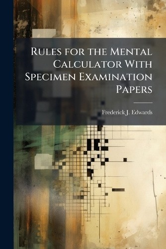 Rules for the Mental Calculator With Specimen Examination Papers ...