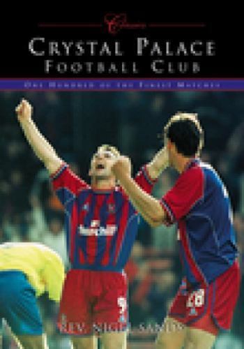 Crystal Palace Football Club Classics : One Hundred of the Finest ...