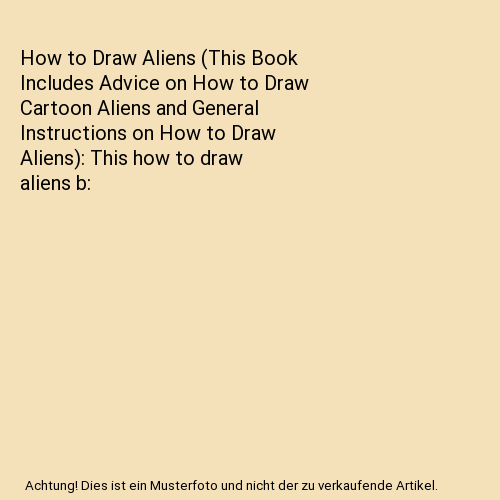 How to Draw Aliens (This Book Includes Advice on How to Draw Cartoon ...