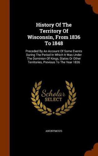History of the Territory of Wisconsin, from 1836 To 1848 : Preceded by ...