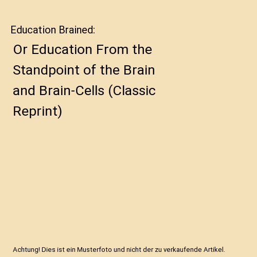 Education Brained: Or Education From the Standpoint of the Brain and ...