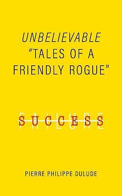 Unbelievable: Tales of a Friendly Rogue by Pierre Philippe Dulude ...