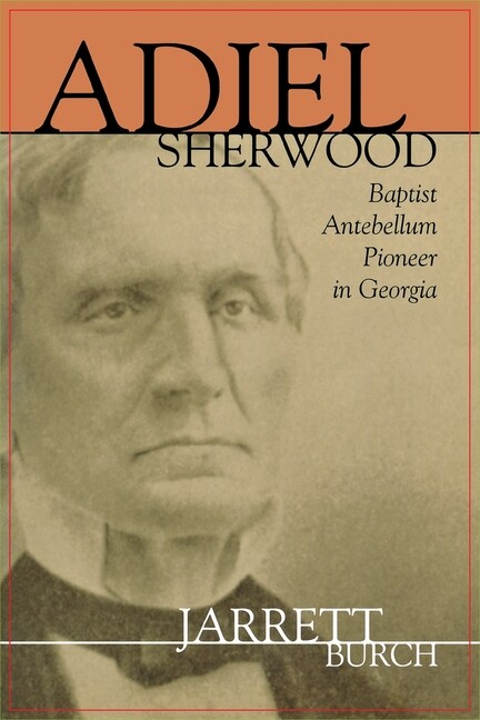 Adiel Sherwood : A Baptist Antebellum Pioneer in Georgia by Walter ...