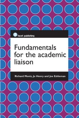 Fundamentals For The Academic Liaison by Moniz, Richard J., Jr.;henry ...