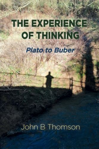 The Experience of Thinking : Plato to Buber by John Thomson (2022 ...