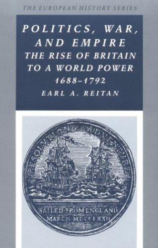 Politics, War, and Empire: The Rise of Britain to a World Power, 1688 ...