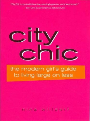 City Chic : An Urban Girl's Guide to Livin' Large on Less! by Nina ...