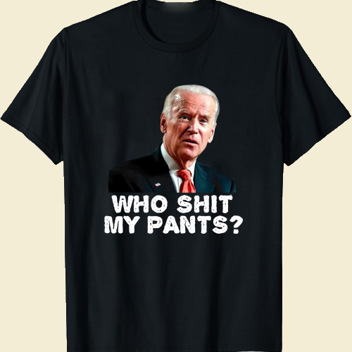 Who Sh!t My Pants - Funny Joe biden Tee T-Shirt Trump Lover Republican ...