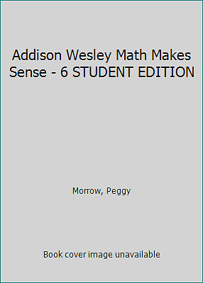 Addison Wesley Math Makes Sense - 6 STUDENT EDITION by Morrow, Peggy | eBay