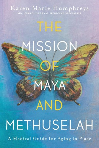 The Mission of Maya and Methuselah: A Medical Guide for Aging in Place ...
