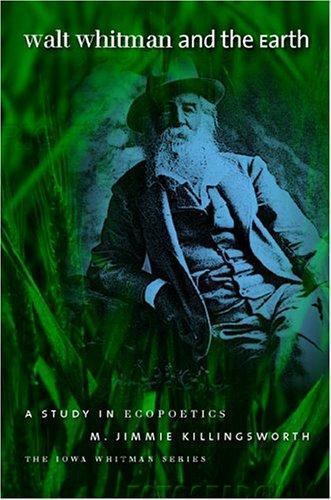 Iowa Whitman Ser.: Walt Whitman and the Earth : A Study of Ecopoetics ...