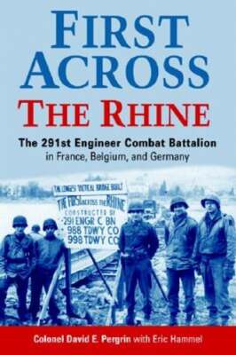 First Across the Rhine: The 291st Engineer Combat Battalion in France ...