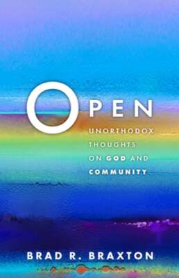 Open: Unorthodox Thoughts on God and Community by Brad R Braxton: Used ...