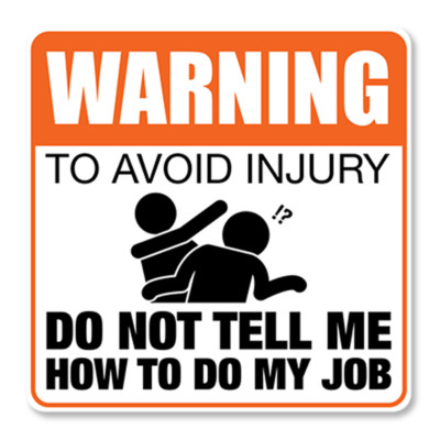 Warning To Avoid Injury Do Not Tell Me How To Do My Job | Vinyl Sticker ...