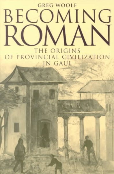 Becoming Roman : The Origins of Provincial Civilization in Gaul by Greg ...