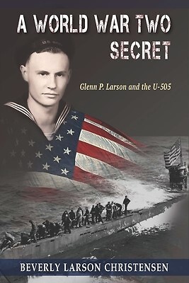 A World War Two Secret Glenn P Larson U-505 by Christensen Beverly ...