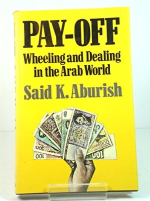 Pay Off: Wheeling and Dealing in the Arab World by Aburish, Said K ...