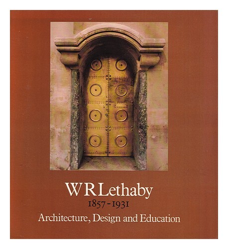 BACKEMEYER, SYLVIA; GRONBERG, THERESA W.R. Lethaby, 1857-1931 ...