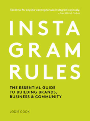Instagram Rules: The Essential Guide to Building Brands, Business a ...